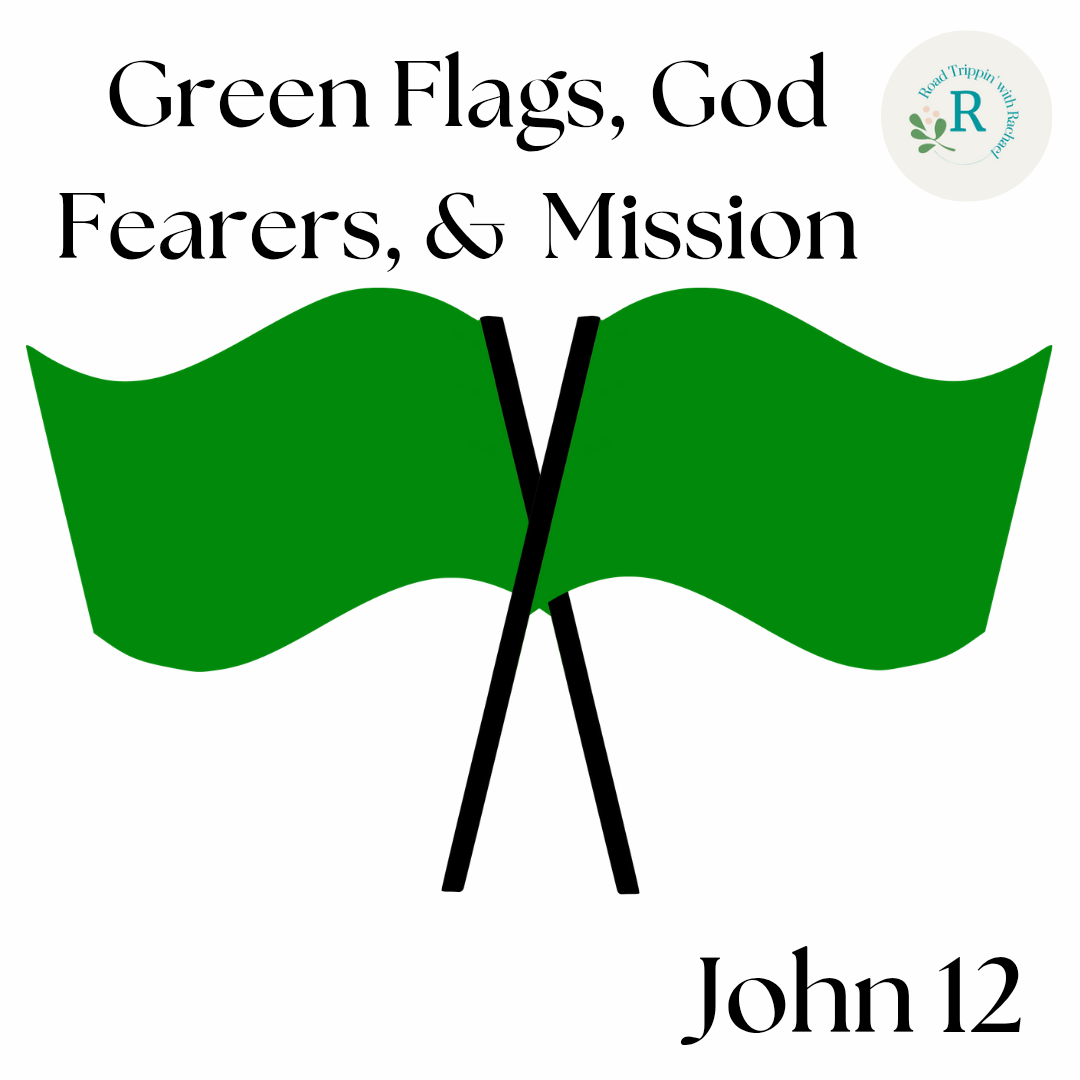 John 12 – Green Flags, God Fearers, & Mission – Road Trippin With Rachael